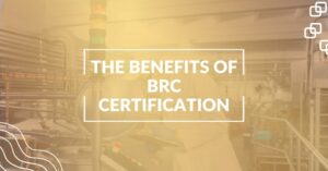 What Are the Benefits of BRC Certification?
