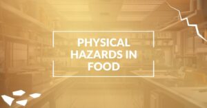 Understanding and Managing Physical Hazards in Food
