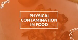 What is Physical Contamination in Food and How to Prevent It?